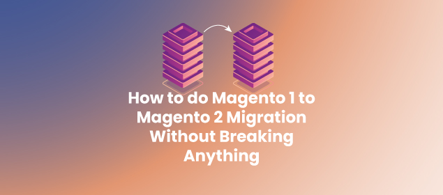Magento 1 to Magento 2 Migration: All You Need to Know